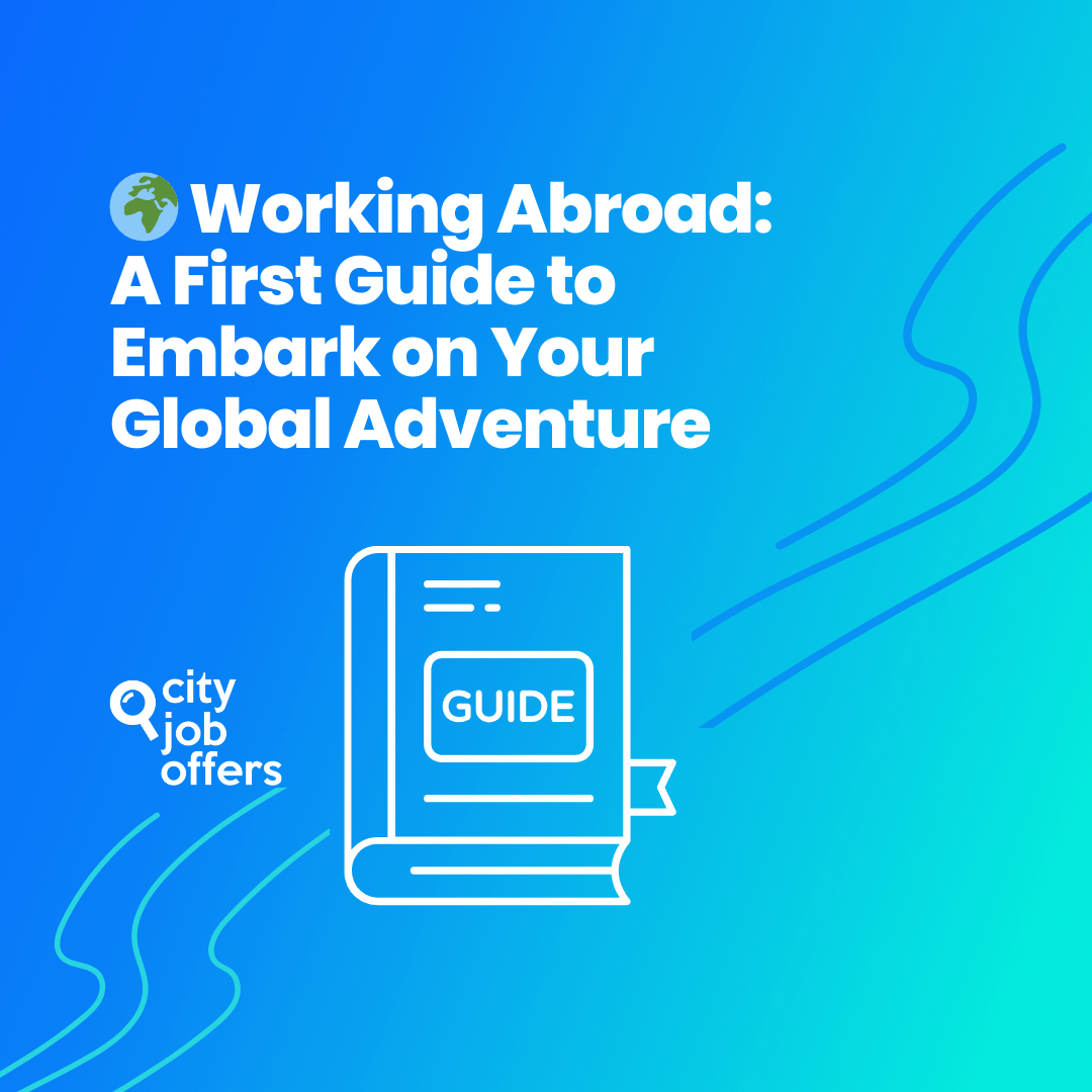 🌍 Working Abroad: A First Guide to Embark on Your Global Adventure